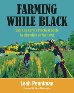 farming while black: soul fire farm’s practical guide to liberation on the land