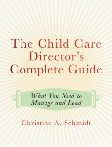 the child care director's complete guide: what you need to manage and lead