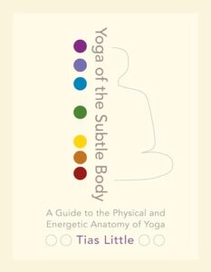 yoga of the subtle body: a guide to the physical and energetic anatomy of yoga