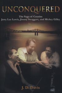 unconquered: the saga of cousins jerry lee lewis, jimmy swaggart, and mickey gilley