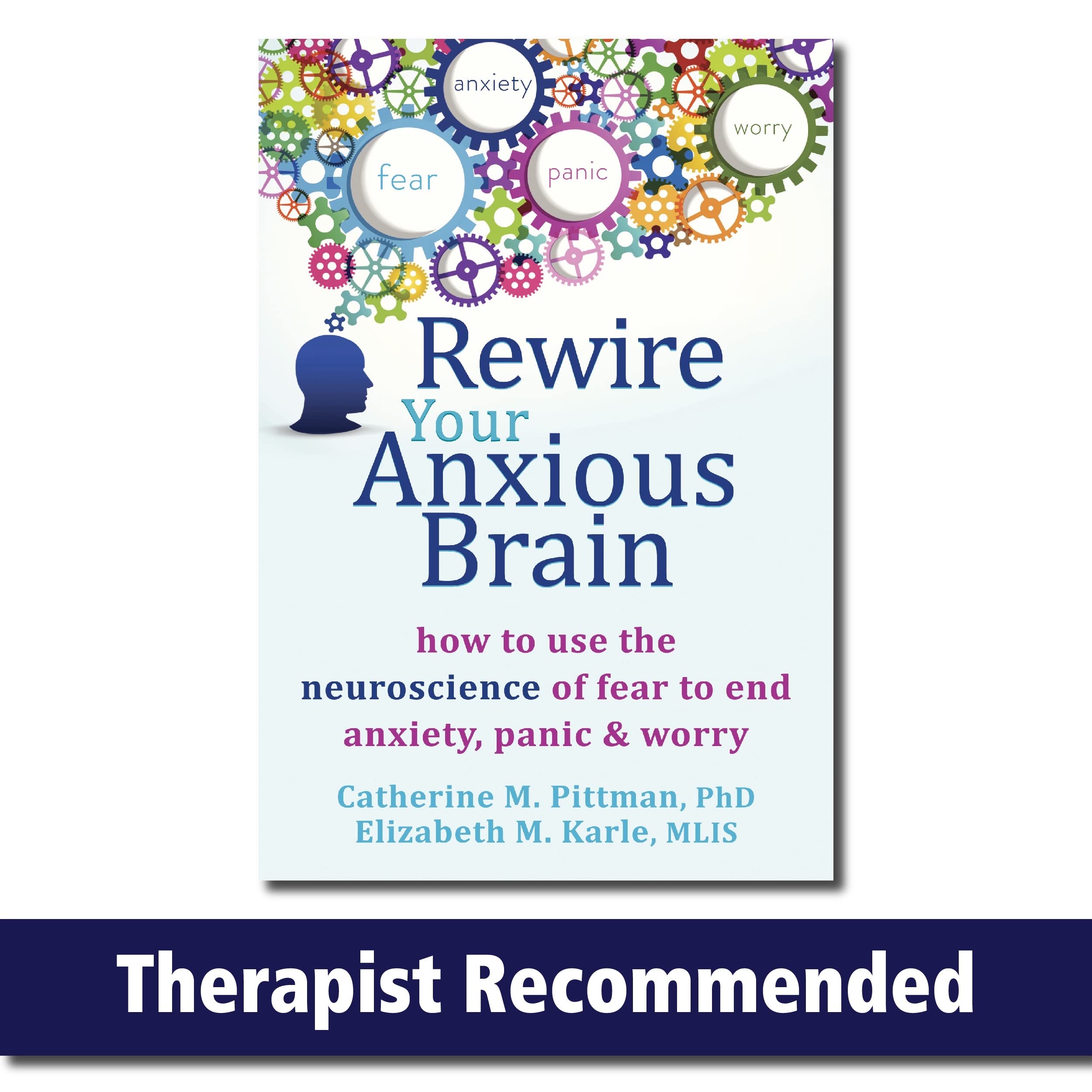 Rewire Your Anxious Brain: How to Use the Neuroscience of Fear to End Anxiety, Panic, and Worry