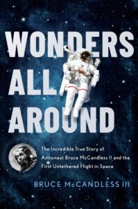 wonders all around: the incredible true story of astronaut bruce mccandless ii and the first untethered flight in space