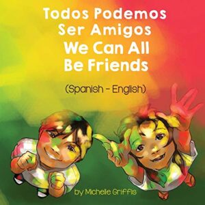 we can all be friends (spanish-english): todos podemos ser amigos (language lizard bilingual living in harmony) (spanish edition)