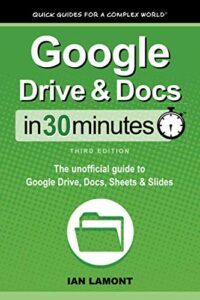 google drive & docs in 30 minutes: the unofficial guide to google drive, docs, sheets & slides