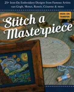 stitch a masterpiece: 25+ iron-on embroidery designs from famous artists; van gogh, monet, renoir, cézanne & more