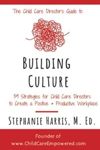 the child care director’s guide to building culture: 39 strategies for child care directors to build a positive and productive workplace (child care empowered)