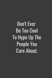 don't ever be too cool to hype up the people ypu care about: positive quote journal wide ruled college lined composition notebook for 119 pages of 6"x9" lined ... quote lined notebook series)