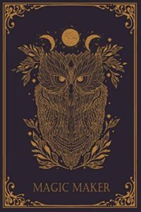 magic maker : the lined journal notebook for forest witches: owl cover diary for pagans, wiccans and moonchild to use as your book of shadows, ... notes for sketches, doodles, to write in