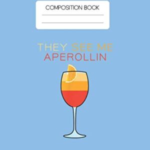 Composition Book: Ol They See Me Aperollin Spritz Sprizz Hype Blank Composition Book with Large Size for Student and Teacher Drinking Cooktails with ... Blank Paper Gift for Friendship Funny