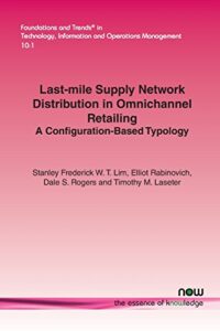 last-mile supply network distribution in omnichannel retailing: a configuration-based typology (foundations and trends(r) in technology, information and ope)