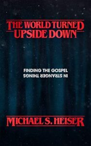 the world turned upside down: finding the gospel in stranger things