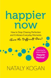 happier now: how to stop chasing perfection and embrace everyday moments (even the difficult ones)