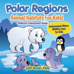 polar regions - animal habitats for kids! environment where wildlife lives for kids - children's environment books