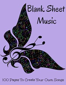 blank sheet music 100 pages to create your own songs: 8.5 x 11 100 pages beautiful butterfly