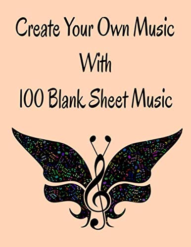 Create Your Own Music With 100 Blank Sheet Music: 8.5 X 11 100 Pages