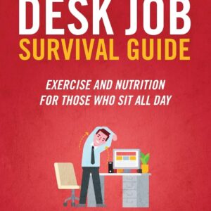 The Desk Job Survival Guide: Exercise And Nutrition For Those Who Sit All Day