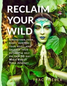 reclaim your wild: strengthen your body, nurture your soul, and unleash your authentic self on this 30-day walkabout yoga journey