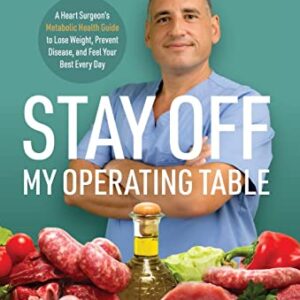 Stay off My Operating Table: A Heart Surgeon's Metabolic Health Guide to Lose Weight, Prevent Disease, and Feel Your Best Every Day