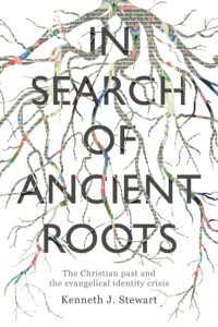 in search of ancient roots: the christian past and the evangelical identity crisis