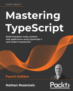 mastering typescript - fourth edition: build enterprise-ready, modular web applications using typescript 4 and modern frameworks