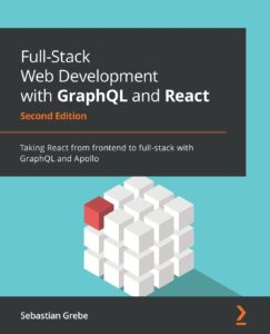 full-stack web development with graphql and react - second edition: taking react from frontend to full-stack with graphql and apollo