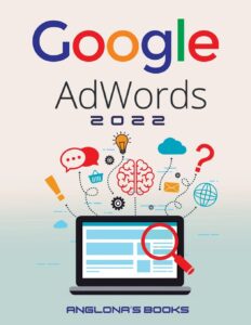 google adwords 2022: a beginner's guide to boost your business use google analytics, seo optimization, youtube and ads.