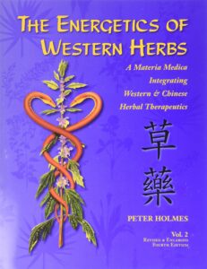 the energetics of western herbs: a materia medica integrating western and chinese herbal therapeutics (volume two)