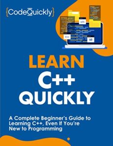 learn c++ quickly: a complete beginner’s guide to learning c++, even if you’re new to programming (crash course with hands-on project)