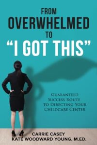 from overwhelmed to i got this: guaranteed success route to directing your childcare center