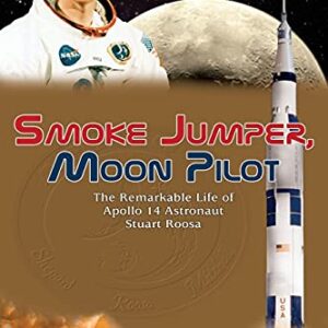 Smoke Jumper, Moon Pilot: The Remarkable Life of Apollo 14 Astronaut Stuart Roosa