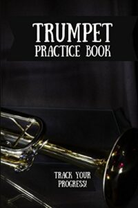 trumpet practice book: music journal for your daily instrument practice - free scale chart included!