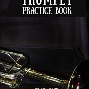 Trumpet Practice Book: Music Journal For Your Daily Instrument Practice - FREE Scale Chart Included!