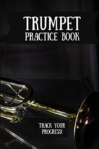 Trumpet Practice Book: Music Journal For Your Daily Instrument Practice - FREE Scale Chart Included!