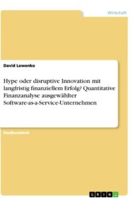 hype oder disruptive innovation mit langfristig finanziellem erfolg? quantitative finanzanalyse ausgewählter software-as-a-service-unternehmen (german edition)