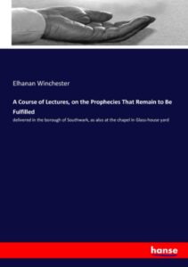 a course of lectures, on the prophecies that remain to be fulfilled: delivered in the borough of southwark, as also at the chapel in glass-house yard