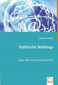 politische weblogs: hype oder format mit zukunft? (german edition)