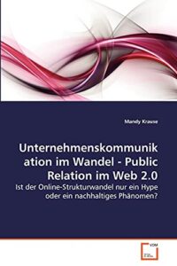 unternehmenskommunikation im wandel - public relation im web 2.0: ist der online-strukturwandel nur ein hype oder ein nachhaltiges phänomen? (german edition)