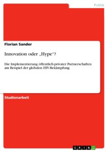 innovation oder "hype?: die implementierung öffentlich-privater partnerschaften am beispiel der globalen hiv-bekämpfung (german edition)