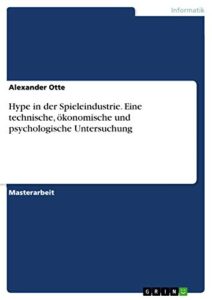 hype in der spieleindustrie. eine technische, ökonomische und psychologische untersuchung (german edition)