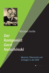 der komponist gerd natschinski: der meister von musical, filmmusik und schlager in der ddr (german edition)