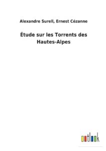 Étude sur les torrents des hautes-alpes (french edition)