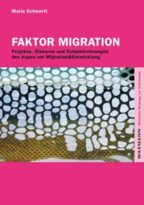 faktor migration: projekte, diskurse und subjektivierungen des hypes um migration & entwicklung