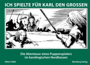 ich spielte für karl den grossen: die abenteuer eines puppenspielers im karolingischen nordhessen