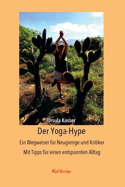 Der Yoga-Hype: Ein Wegweiser für Neugierige und Kritiker - Mit Tipps für einen entspannten Alltag