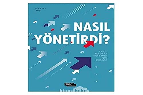 Nasil Yönetirdi?: Önce Kendinizi Yönetmek Için Okuyun!