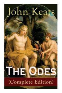 the odes (complete edition): ode on a grecian urn + ode to a nightingale + ode to apollo + ode to indolence + ode to psyche + ode to fanny + ode to melancholy