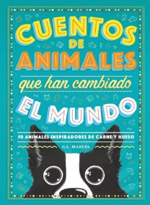 cuentos de animales que han cambiado el mundo: 50 animales inspiradores de carne y hueso (spanish edition)