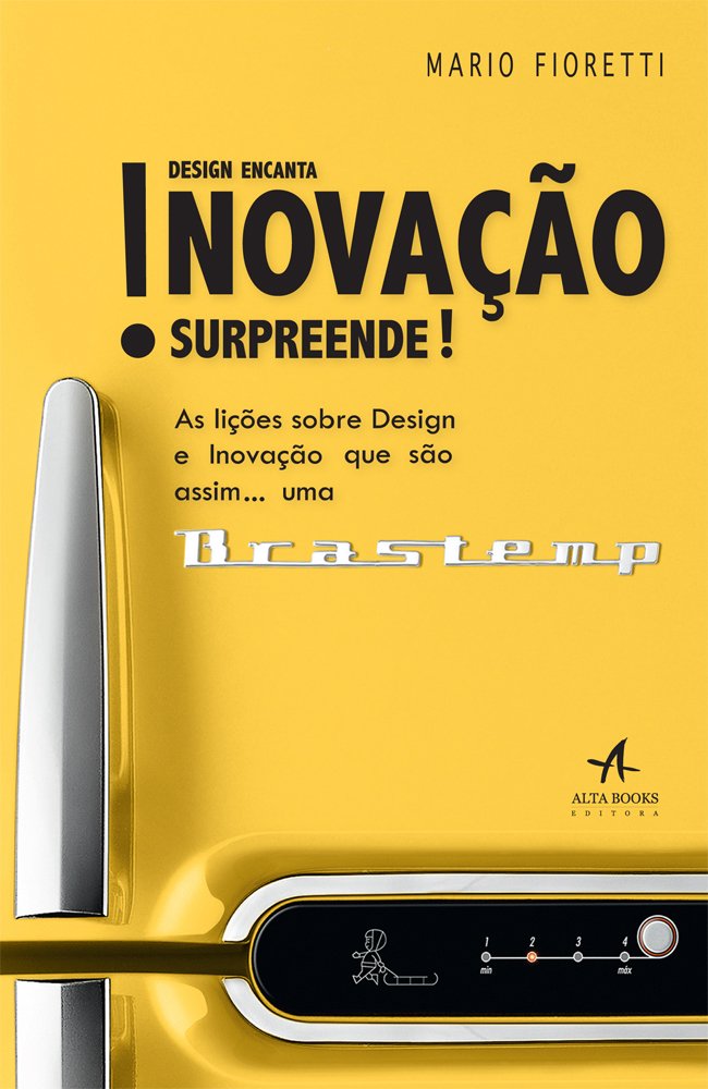 Design Encanta Inovacao Surpreende!: As Licoes Sobre Design e Inovacao que Sao Assim uma Brastemp