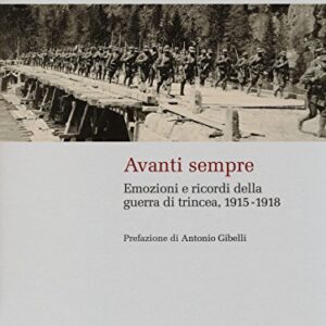 Avanti sempre. Emozioni e ricordi della guerra di trincea. 1915-1918 (Italian Edition)