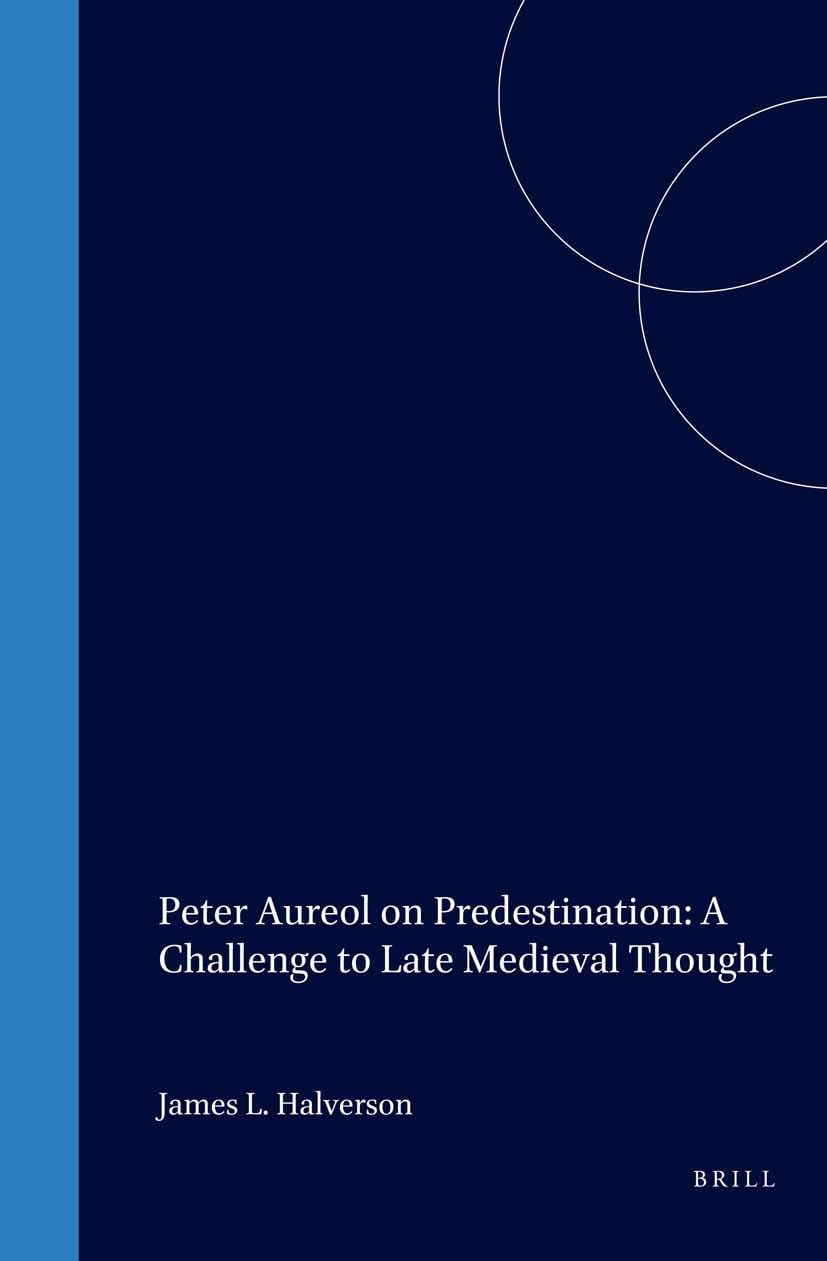 Peter Aureol on Predestination: A Challenge to Late Medieval Thought (Studies in the History of Christian Traditions)